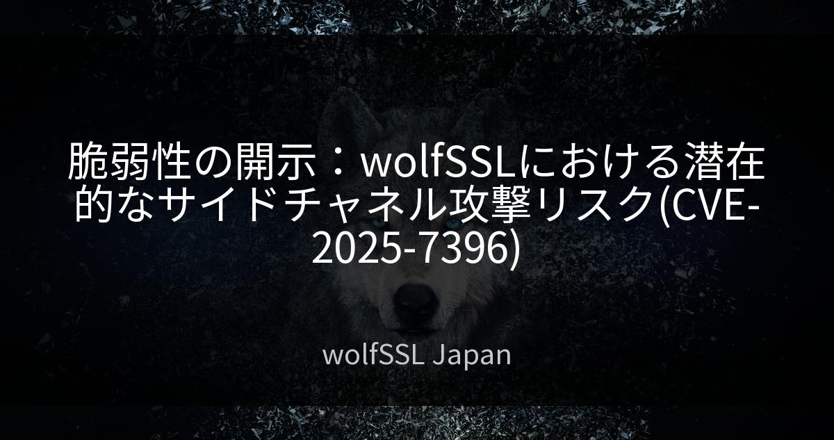 脆弱性の開示：wolfSSLにおける潜在的なサイドチャネル攻撃リスク(CVE-2025-7396) - wolfSSL